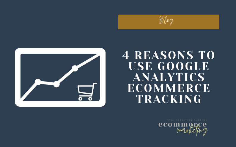 Google Analytics Ecommerce Tracking: 4 Reasons to Use It
