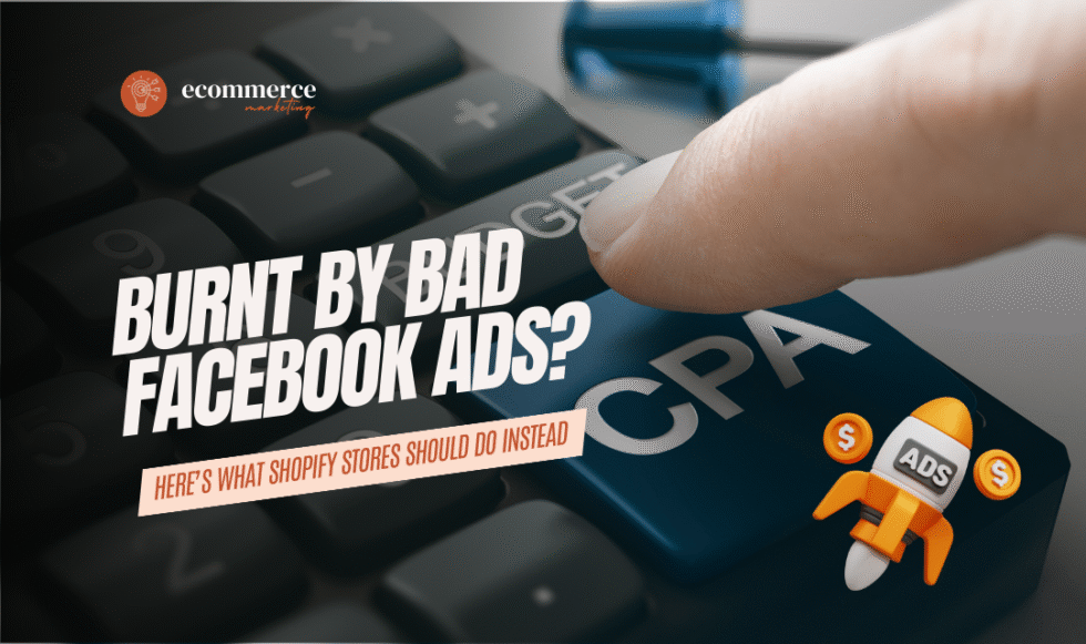 Burnt by Bad Facebook Ads? Here’s What Shopify Stores Should Do Instead ...